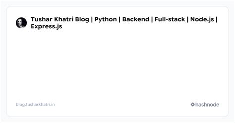 Tushar Khatri Blog Python Backend Full Stack Nodejs Expressjs
