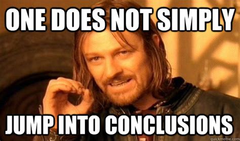 One Does Not Simply Jump Into Conclusions One Does Not Simply Quickmeme