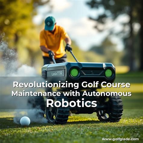 Revolutionizing Golf Course Maintenance With Autonomous Robotics Golfglade