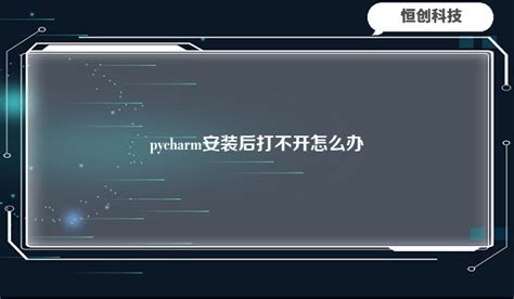 pycharm安装后打不开怎么办 技术资讯 恒创科技