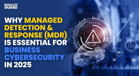 Why Managed Detection And Response Mdr Is Essential For Business Cybersecurity In 2025