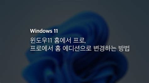 윈도우11 홈에서 프로 프로에서 홈 에디션으로 변경하는 방법 익스트림 매뉴얼