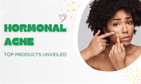 Discovering Solutions For Hormonal Acne Top Products Unveiled Skin