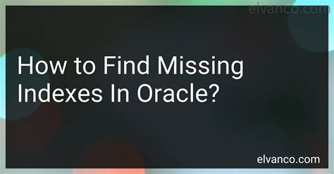 How To Find Missing Indexes In Oracle In 2024