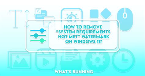 How To Remove System Requirements Not Met” Watermark On Windows 11 Whats Running