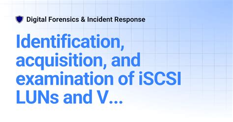 Identification Acquisition And Examination Of Iscsi Luns And Vmfs Datastores Digital