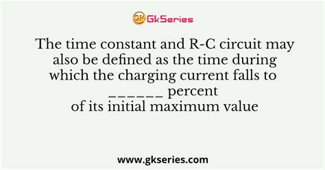 The Time Constant And R C Circuit May Also Be Defined As The Time