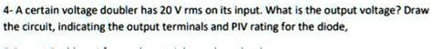 I Need The Answer Quickly 4 A Certain Voltage Doubler Has 20 V Rms On Its Inputwhat Is The