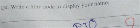 Q4 Write A Html Code To Display Your Name Pto Filo