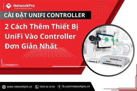 Cách Thêm Thiết Bị Unifi Vào Controller Đơn Giản Nhất Networkpro Vn