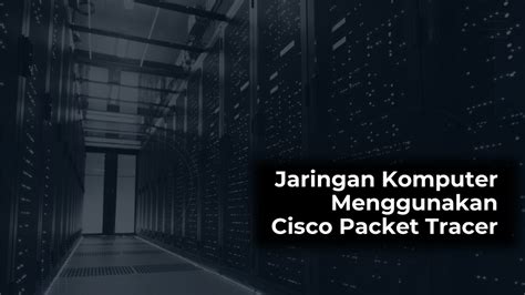 Efektivitas Pembelajaran Jaringan Komputer Menggunakan Simulator Cisco Packet Tracerinformasi