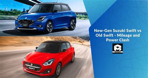 new gen suzuki swift vs old swift mileage and power clash maxabout news