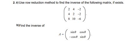 Solved 2a Use Row Reduction Method To Find The Inverse Of