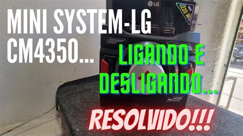 Mini System Lg Cm 4350 Ligando E Desligandoresolvido Youtube