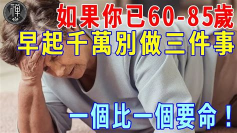 如果你已60 85歲，早上起床千萬別做三件事！很多人都中招了！看完嚇了一大跳！｜禁忌｜早起｜一禪 Youtube