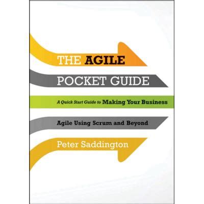 The Agile Pocket Guide A Quick Start To Making Your Business Agile Using Scrum And Beyond