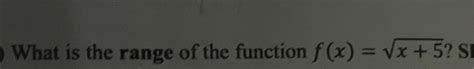 Solved What Is The Range Of The Function F X X Chegg