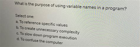 Solved What Is The Purpose Of Using Variable Names In A Chegg Com