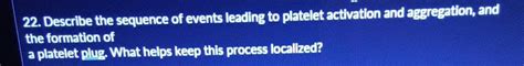Solved Describe The Sequence Of Events Leading To Platelet