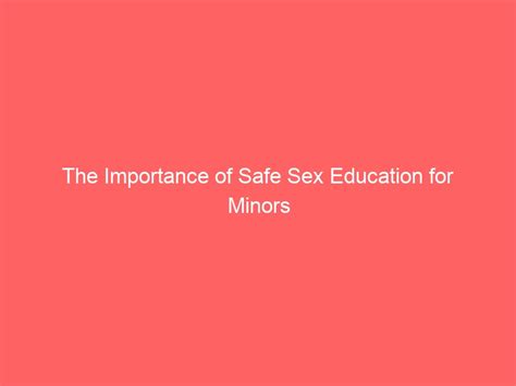 The Importance Of Safe Sex Education For Minors Sexlax