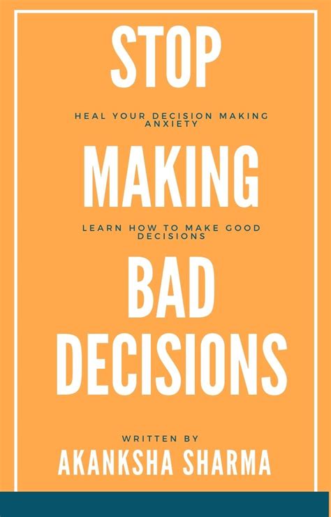 Stop Making Bad Decisions Heal Your Decision Making Anxiety And Learn