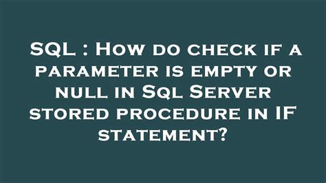 Sql How Do Check If A Parameter Is Empty Or Null In Sql Server Stored Procedure In If