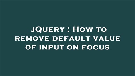Jquery How To Remove Default Value Of Input On Focus Youtube