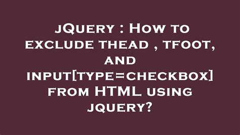Jquery How To Exclude Thead Tfoot And Input Typecheckbox From