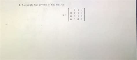 Solved 1 Compute The Inverse Of The Matrix A 10011 0001