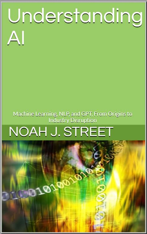 Understanding Ai Machinelearning Nlp And Gpt From Origins To Industry Disruption By Noah