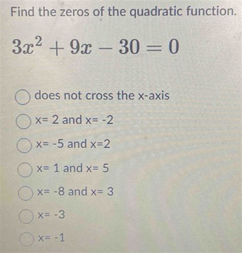 Solved Find The Zeros Of The Quadratic Function 3x 2 9x 30 0 Does Not Cross The X Axis X 2 And