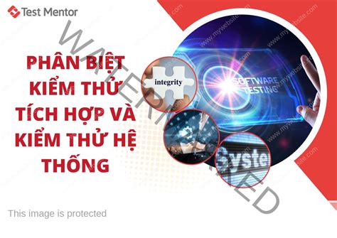 Kiểm Thử Tích Hợp Và Kiểm Thử Hệ Thống Sự Khác Biệt Và Tầm Quan Trọng Test Mentor