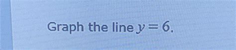 Solved Graph The Line Y 6