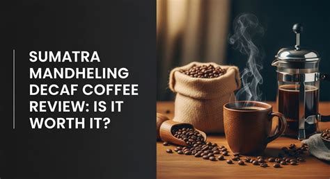 Sumatra Mandheling Decaf Coffee Review Is It Worth It