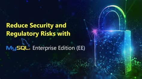 reduce security and regulatory risks with mysql enterprise edition