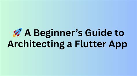 a beginner s guide to architecting a flutter app or how not to create