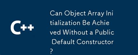 沒有公共預設構造函數可以實現物件數組初始化嗎? C Php中文網 沒有公共預設構造函數可以實現物件數組初始化嗎? C Php中文網