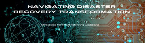 Navigating Disaster Recovery Transformation Strategies For Resilience
