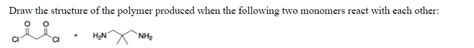 Solved Draw The Structure Of The Polymer Produced When The Following Two Monomers React With