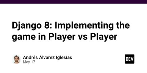 Django 8 Implementing The Game In Player Vs Player Dev Community