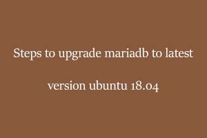 Steps To Upgrade Mariadb To Latest Version Ubuntu Ss Blog
