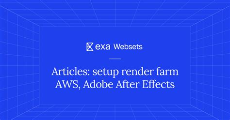 10 Articles Setup Render Farm Aws Adobe After Effects Exa Websets
