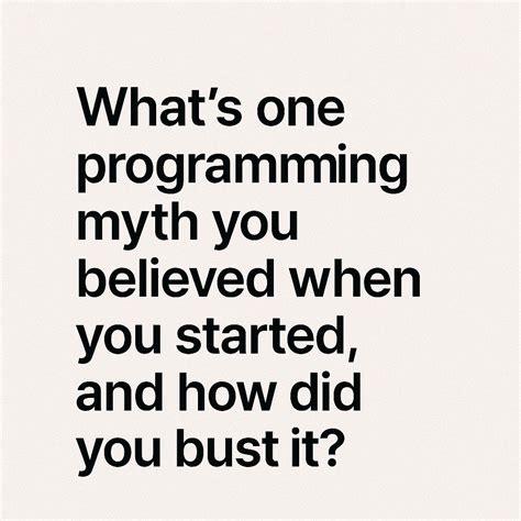 Whats One Programming Myth You Believed When You Started And How Did You Krishna Kumar Dutta