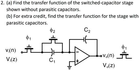 [get Answer] 2 A Find The Transfer Function Of The Switched Capacitor Stage Shown Without