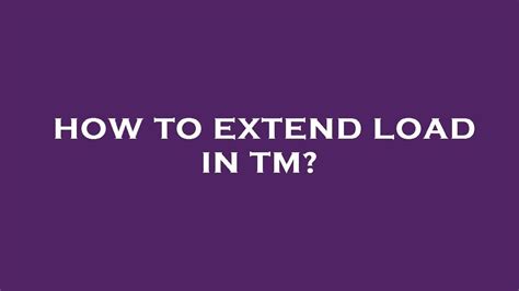 How To Extend Load In Tm Youtube