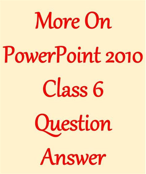 More On Powerpoint 2010 Class 6 Question Answer