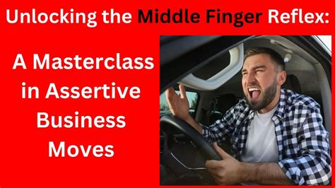 Unlocking The Middle Finger Reflex A Masterclass In Assertive Business Moves