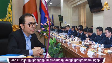 លោក វង្សី វិស្សុត៖ ក្រុមប្រឹក្សាអ្នកច្បាប់ដើរតួនាទីសំខាន់ក្នុងការពង្រឹងប្រសិទ្ធភាពនៃការអនុវត្តច្បាប់