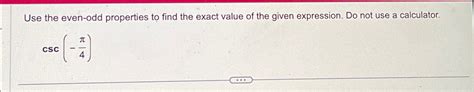 Solved Use The Even Odd Properties To Find The Exact Value Chegg Com