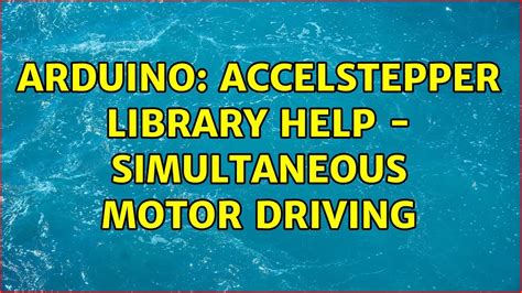 Arduino Accelstepper Library Help Simultaneous Motor Driving Youtube